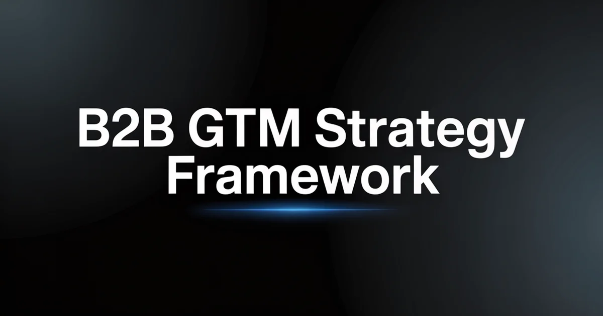 B2B Go-to-Market Strategy: The Complete 2025 Framework & Guide